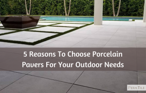 5 Reasons To Choose Porcelain Pavers | Pera Tile